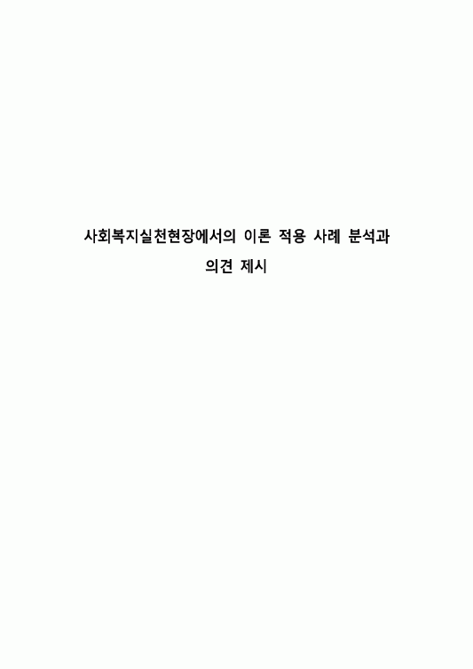 사회복지실천현장에서의 이론 적용 사례 분석과 의견 제시