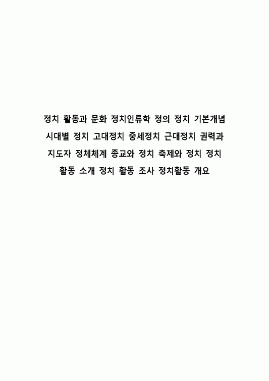 정치 활동과 문화 정치인류학 정의 정치 기본개념 시대별 정치 고대정치 중세정치 근대정치 권력과 지도자 정체체계 종교와 정치 축제와 정치 정치 활동 소개 정치 활동 조사 정치활동 개요