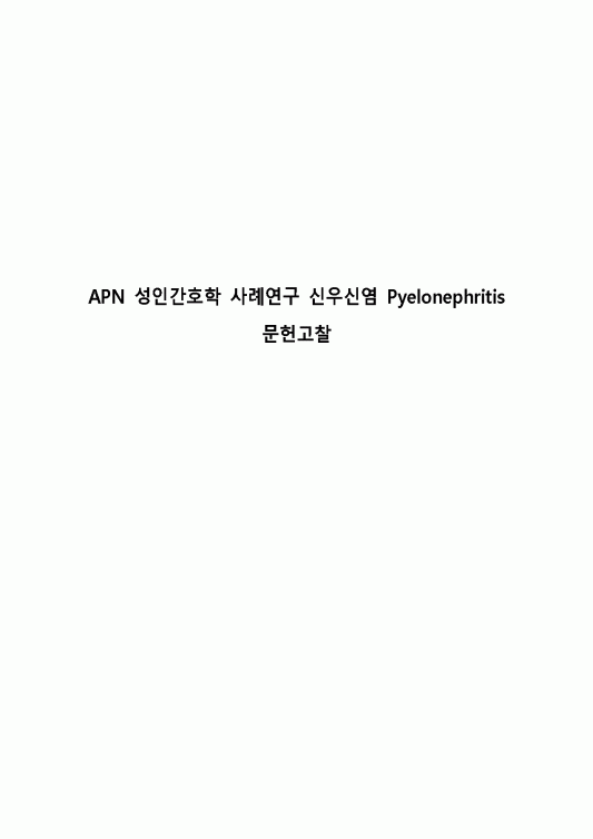 APN 성인간호학 사례연구 신우신염 Pyelonephritis 문헌고찰