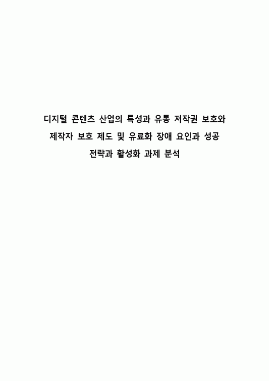 디지털 콘텐츠 산업의 특성과 유통 저작권 보호와 제작자 보호 제도 및 유료화 장애 요인과 성공 전략과 활성화 과제 분석