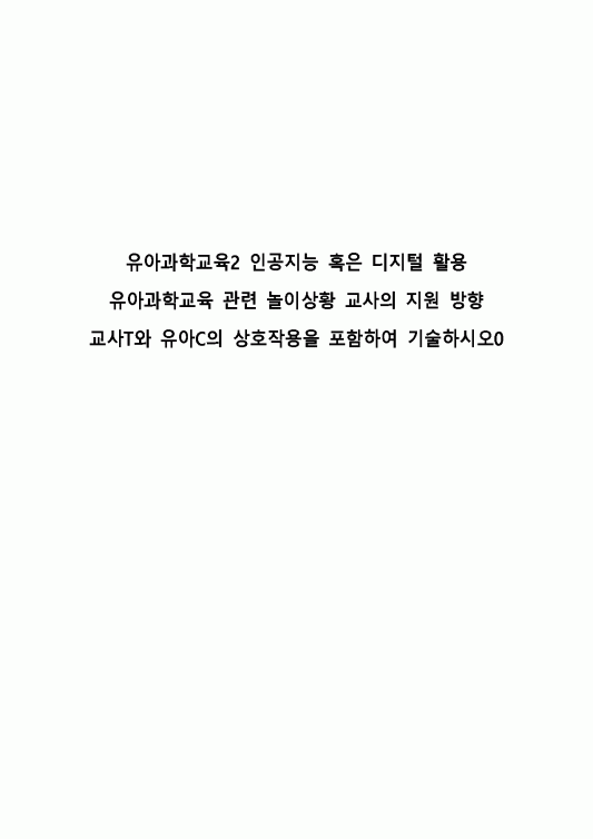 유아과학교육2 인공지능 혹은 디지털 활용 유아과학교육 관련 놀이상황 교사의 지원 방향 교사T와 유아C의 상호작용을 포함하여 기술하시오0