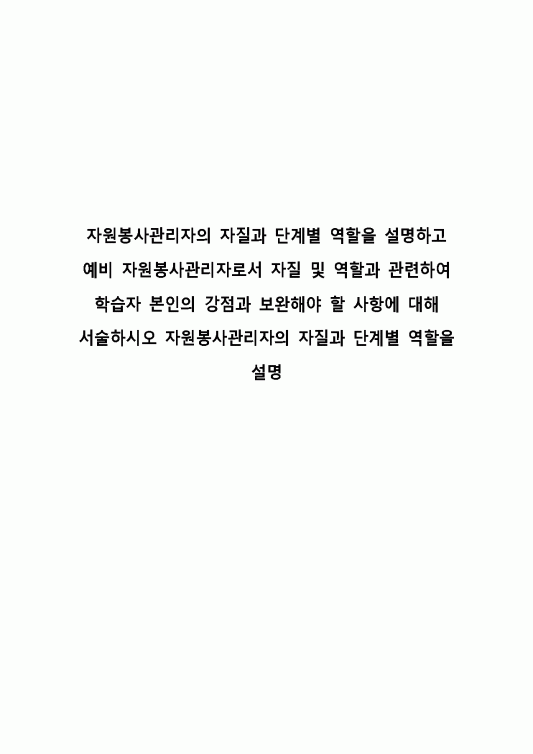 자원봉사관리자의 자질과 단계별 역할을 설명하고 예비 자원봉사관리자로서 자질 및 역할과 관련하여 학습자 본인의 강점과 보완해야 할 사항에 대해 서술하시오 자원봉사관리자의 자질과 단계별 역할을 설명