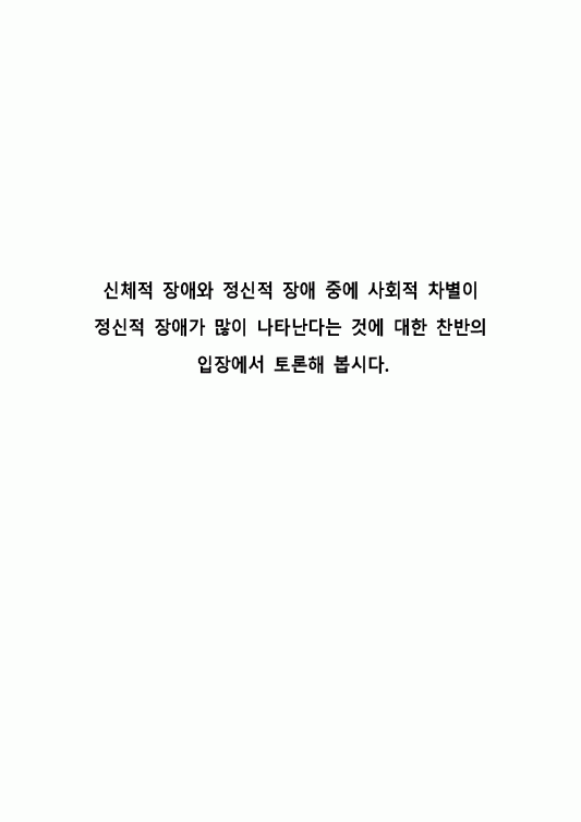 신체적 장애와 정신적 장애 중에 사회적 차별이 정신적 장애가 많이 나타난다는 것에 대한 찬반의 입장에서 토론해 봅시다.
