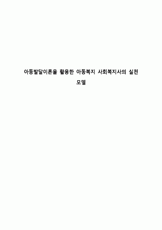 아동발달이론을 활용한 아동복지 사회복지사의 실천 모델