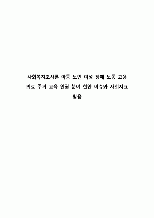 사회복지조사론 아동 노인 여성 장애 노동 고용 의료 주거 교육 인권 분야 현안 이슈와 사회지표 활용