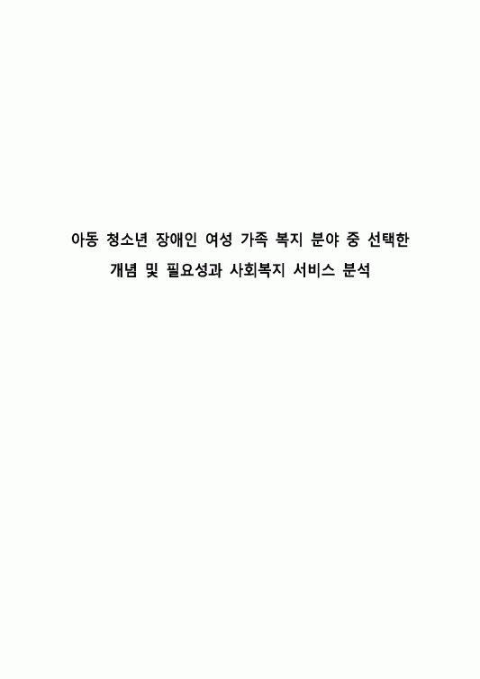 아동 청소년 장애인 여성 가족 복지 분야 중 선택한 개념 및 필요성과 사회복지 서비스 분석