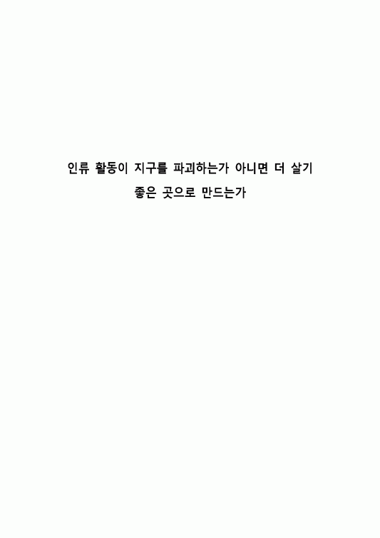 인류 활동이 지구를 파괴하는가 아니면 더 살기 좋은 곳으로 만드는가