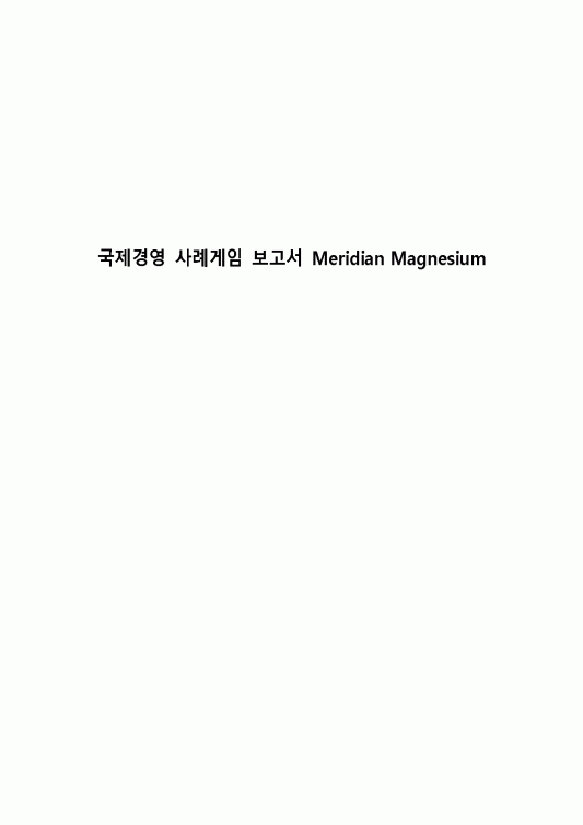 국제경영 사례게임 보고서 Meridian Magnesium
