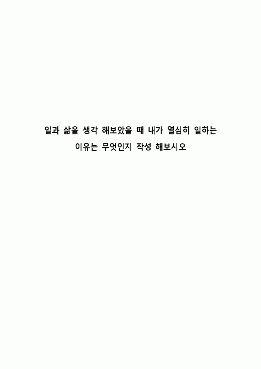 일과 삶을 생각 해보았을 때 내가 열심히 일하는 이유는 무엇인지 작성 해보시오