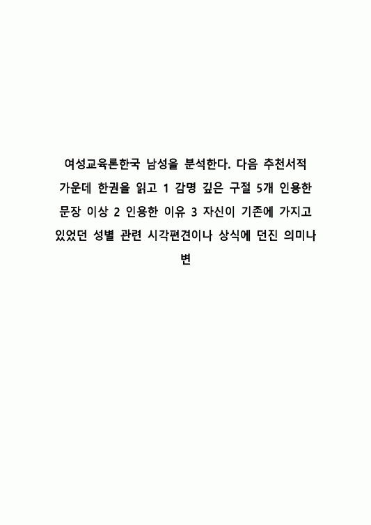 여성교육론한국 남성을 분석한다. 다음 추천서적 가운데 한권을 읽고 1 감명 깊은 구절 5개 인용한 문장 이상 2 인용한 이유 3 자신이 기존에 가지고 있었던 성별 관련 시각편견이나 상식에 던진 의미나 변