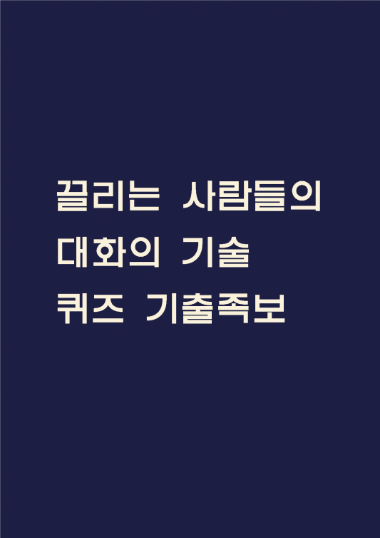 끌리는 사람들의 대화의 기술 퀴즈 족보 - 끌리는 사람들의 대화의 기술 퀴즈 기출족보 정리