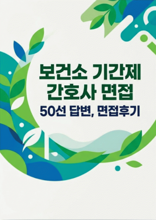 보건소 기간제 간호사 면접] 보건소 기간제 간호사 채용 면접 자료 [보건소 기간제 간호사 실전 면접 질문 50선 및 모범 답변 (기출 기반)