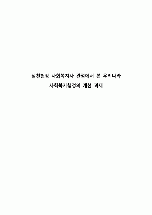 실천현장 사회복지사 관점에서 본 우리나라 사회복지행정의 개선 과제