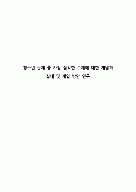 청소년 문제 중 가장 심각한 주제에 대한 개념과 실태 및 개입 방안 연구