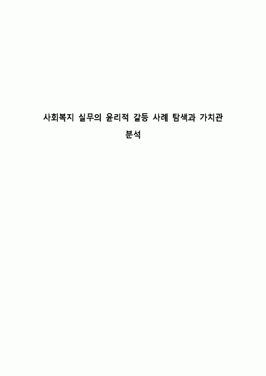 사회복지 실무의 윤리적 갈등 사례 탐색과 가치관 분석