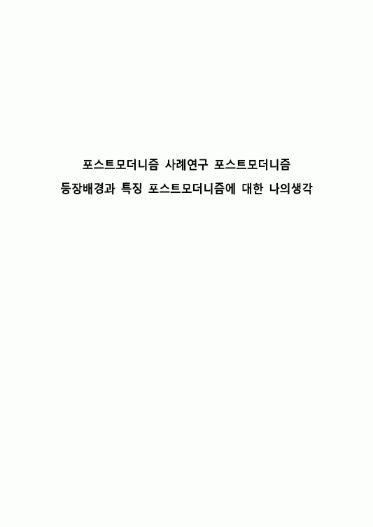 포스트모더니즘 사례연구 포스트모더니즘 등장배경과 특징 포스트모더니즘에 대한 나의생각