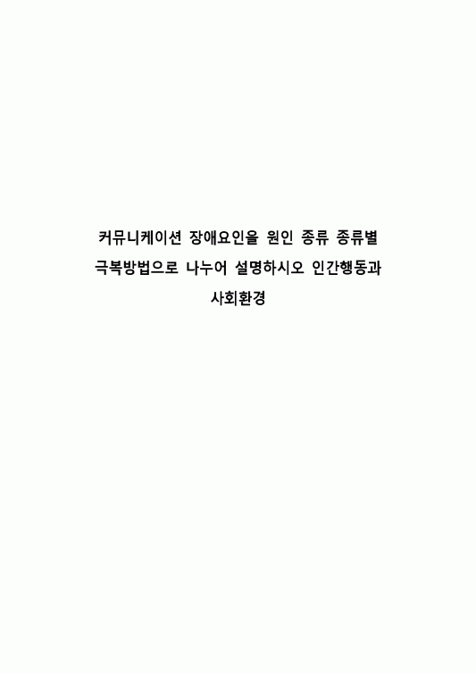 커뮤니케이션 장애요인을 원인 종류 종류별 극복방법으로 나누어 설명하시오 인간행동과 사회환경