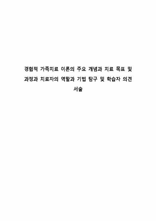 경험적 가족치료 이론의 주요 개념과 치료 목표 및 과정과 치료자의 역할과 기법 탐구 및 학습자 의견 서술