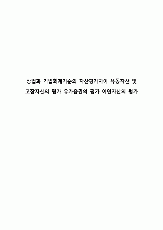 상법과 기업회계기준의 자산평가차이 유동자산 및 고장자산의 평가 유가증권의 평가 이연자산의 평가