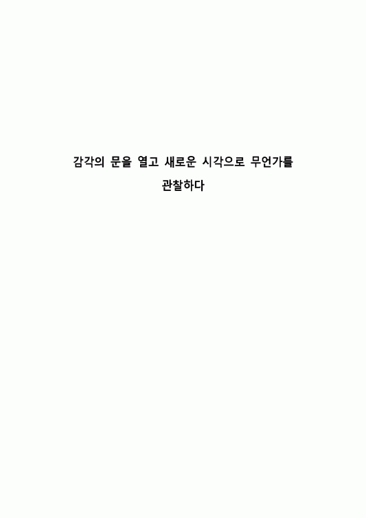 감각의 문을 열고 새로운 시각으로 무언가를 관찰하다