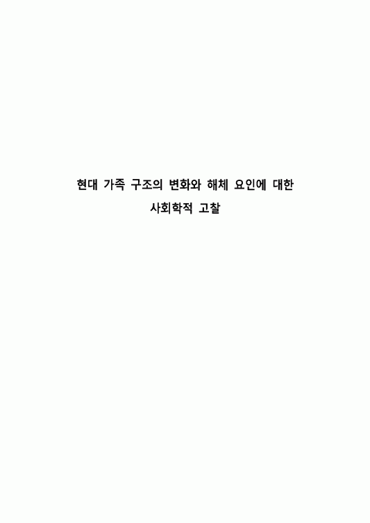 현대 가족 구조의 변화와 해체 요인에 대한 사회학적 고찰