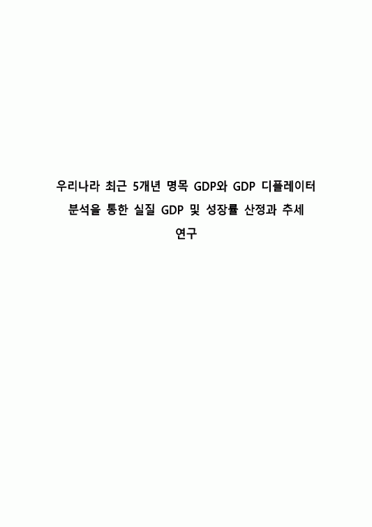 우리나라 최근 5개년 명목 GDP와 GDP 디플레이터 분석을 통한 실질 GDP 및 성장률 산정과 추세 연구