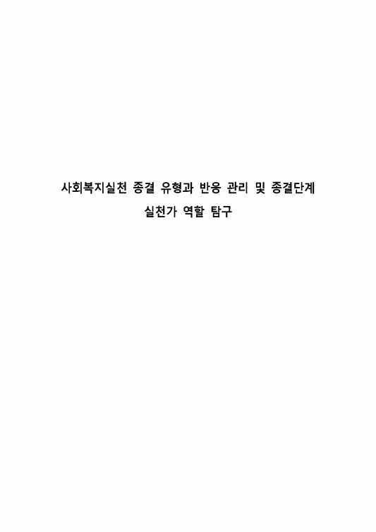 사회복지실천 종결 유형과 반응 관리 및 종결단계 실천가 역할 탐구