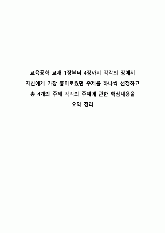 교육공학 교재 1장부터 4장까지 각각의 장에서 자신에게 가장 흥미로웠던 주제를 하나씩 선정하고 총 4개의 주제 각각의 주제에 관한 핵심내용을 요약 정리