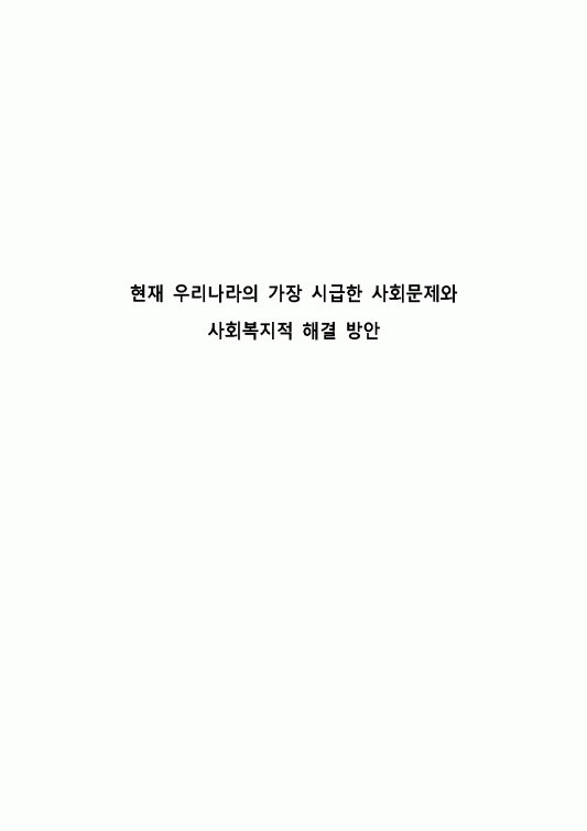 현재 우리나라의 가장 시급한 사회문제와 사회복지적 해결 방안