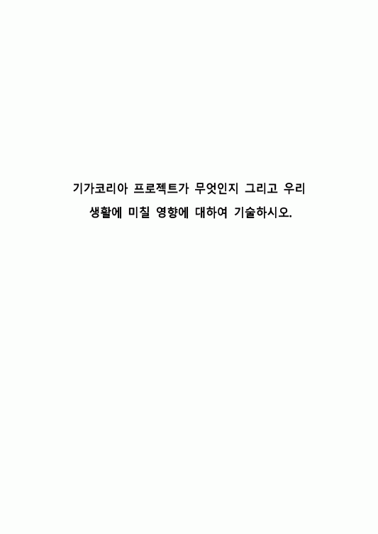 기가코리아 프로젝트가 무엇인지 그리고 우리 생활에 미칠 영향에 대하여 기술하시오.