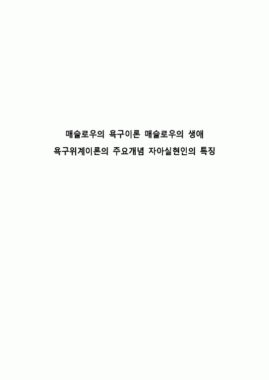 매슬로우의 욕구이론 매슬로우의 생애 욕구위계이론의 주요개념 자아실현인의 특징