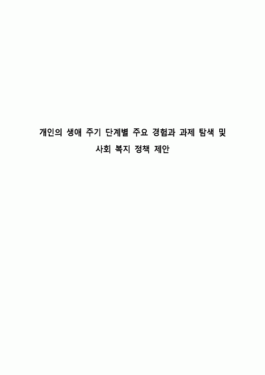 개인의 생애 주기 단계별 주요 경험과 과제 탐색 및 사회 복지 정책 제안