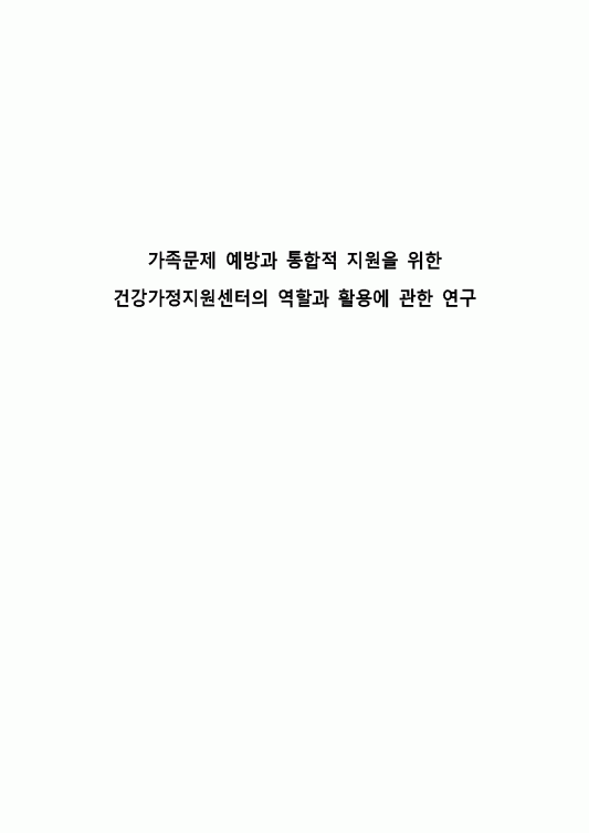 가족문제 예방과 통합적 지원을 위한 건강가정지원센터의 역할과 활용에 관한 연구