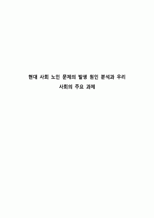 현대 사회 노인 문제의 발생 원인 분석과 우리 사회의 주요 과제