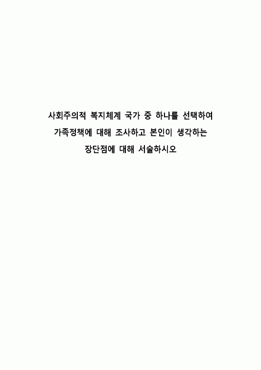사회주의적 복지체계 국가 중 하나를 선택하여 가족정책에 대해 조사하고 본인이 생각하는 장단점에 대해 서술하시오