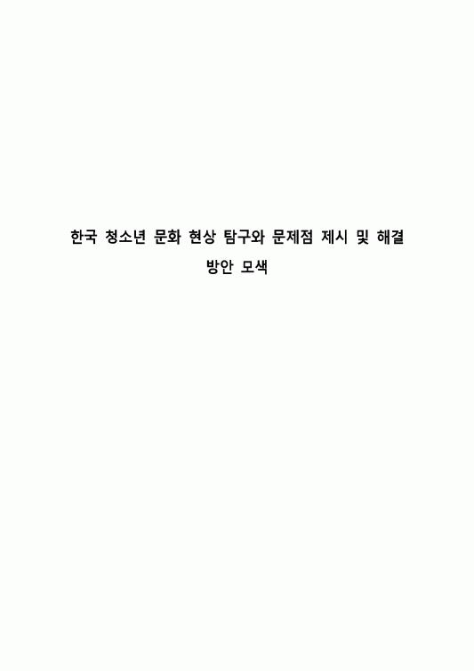 한국 청소년 문화 현상 탐구와 문제점 제시 및 해결 방안 모색