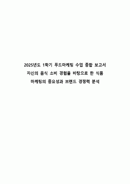 2025년도 1학기 푸드마케팅 수업 종합 보고서 자신의 음식 소비 경험을 바탕으로 한 식품 마케팅의 중요성과 브랜드 경쟁력 분석