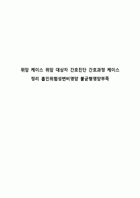 위암 케이스 위암 대상자 간호진단 간호과정 케이스 정리 흡인위험성변비영양 불균형영양부족