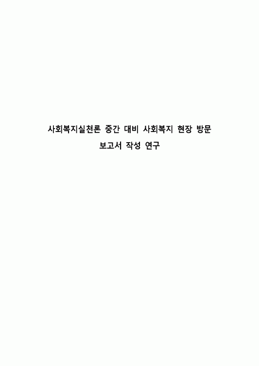 사회복지실천론 중간 대비 사회복지 현장 방문 보고서 작성 연구