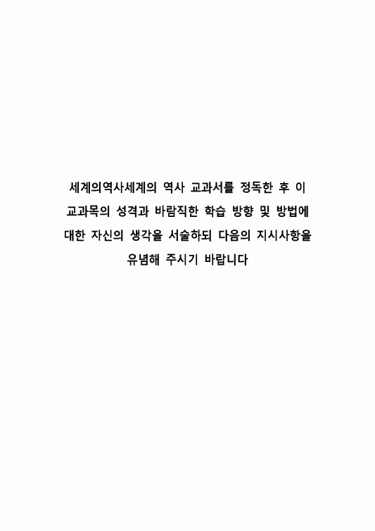 세계의역사세계의 역사 교과서를 정독한 후 이 교과목의 성격과 바람직한 학습 방향 및 방법에 대한 자신의 생각을 서술하되 다음의 지시사항을 유념해 주시기 바랍니다