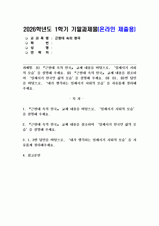 (2026학년도 1학기, 기말과제물, 근현대속의한국) (1) 『근현대 속의 한국』 교재 내용을 바탕으로, ‘일제시기 사회의 모습’을 설명해 주세요. (2) 『근현대 속의 한국』 교재 내용을 참조하여 ‘일제시기 한국인 삶의 모습’을 설명해 주세요. (3) (1), (2)번 답안을 바탕으로, ‘내가 생각하는 일제시기 사회의 모습’을 자유롭게 정리해주세요.