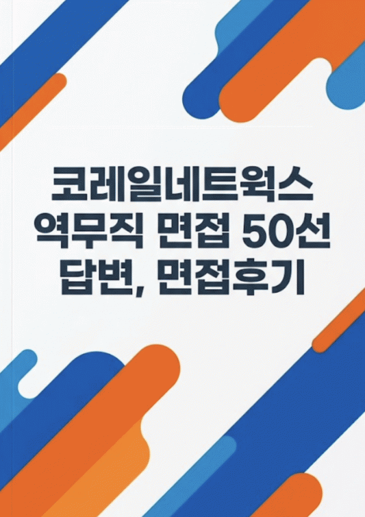 코레일네트웍스 역무직 실제 면접 자료] 코레일네트웍스 역무직 실전 면접 기출 및 모범 답변 50선 (코레일네트웍스 역무직 면접 완벽 대비 자료)