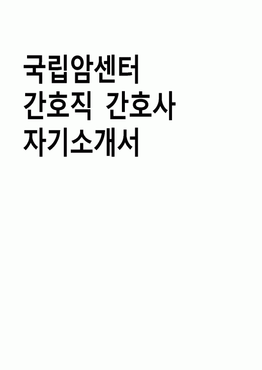 (국립암센터 자기소개서) 국립암센터 간호직 간호사 자소서 국립암센터 간호직 지원동기 국립암센터 자소서 국립암센터 간호직 간호사 자기소개서