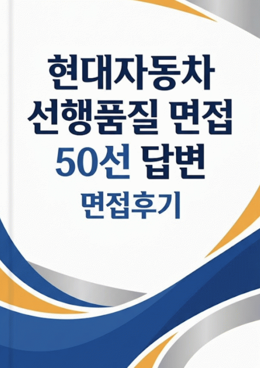 현대자동차 선행품질 면접후기] 현대자동차 선행품질 면접 완벽 대비 자료 (실제 현대자동차 선행품질 면접 기출 및 모범 답변 50선 수록)