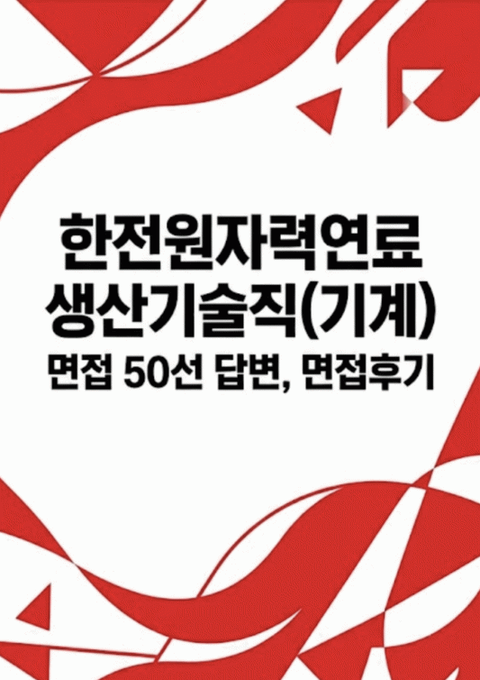 한전원자력연료 생산기술직(기계) 채용 면접 기출후기자료] 한전원자력연료(KNF) 생산기술직 기출 및 예상 면접 질문 50선 및 모범 답변 (상황/경험/직무/인성)