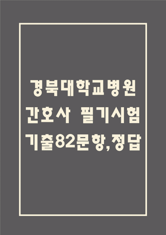경북대학교병원 간호사 필기시험 기출문제 82문항 정리 및 정답 - 경북대병원 간호사 필기시험 족보 82문제와 정답