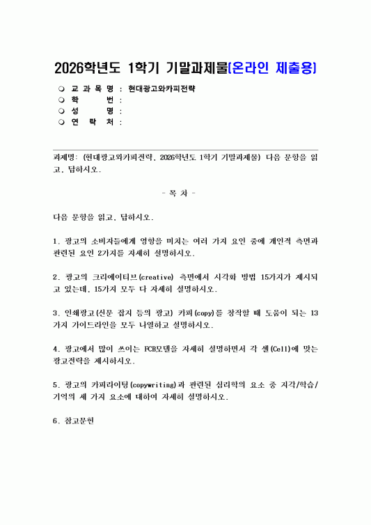(현대광고와카피전략, 2026학년도 1학기 기말과제물) 다음 문항을 읽고, 답하시오. 1. 광고의 소비자들에게 영향을 미치는 여러 가지 요인 중에 개인적 측면과 관련된 요인 2가지를 자세히 설명하시오. 2. 광고의 크리에이티브(creative) 측면에서 시각화 방법 15가지가 제시되고 있는데, 15가지 모두 다 자세히 설명하시오. 3. 인쇄광고(신문 잡지 등의 광고) 카피(copy)를 창작할 때 도움이 되는 13가지 가이드라인을 모두 나열하고 설명하시오