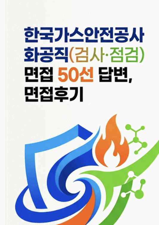 한국가스안전공사 화공직(검사 점검) 실제 면접 후기] 한국가스안전공사 화공직(검사·점검) 실전 기출 및 답변 50선