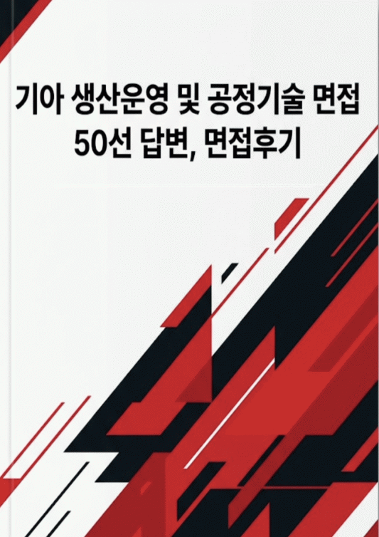 기아 생산운영 및 공정기술 면접 기출] 기아 생산운영 및 공정기술 직무 채용 실제 면접 자료 (기아 생산운영 공정기술 면접 완벽 대비 자료집)