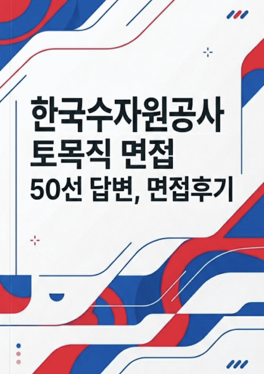한국수자원공사 토목직 실제면접 후기] 한국수자원공사 토목직 채용 면접 대비 완벽 자료집 (한국수자원공사 토목직 심층 면접 대비 50문항 및 실전 답변)